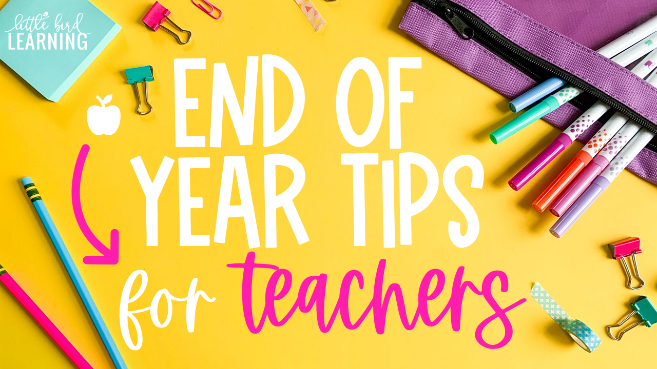 4 Effortless End of Year Tips for Teachers | Little Bird Learning Time ...