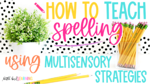 How to Teach Spelling Using 3 Powerful Multisensory Spelling Strategies ...